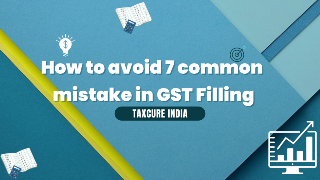 How to avoid 7 common mistake in GST Filling - Taxcure India